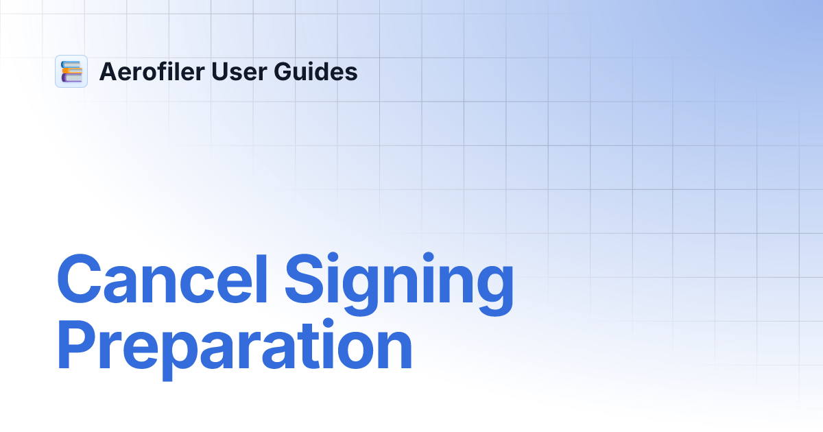 Cancel Signing Preparation | Aerofiler User Guides