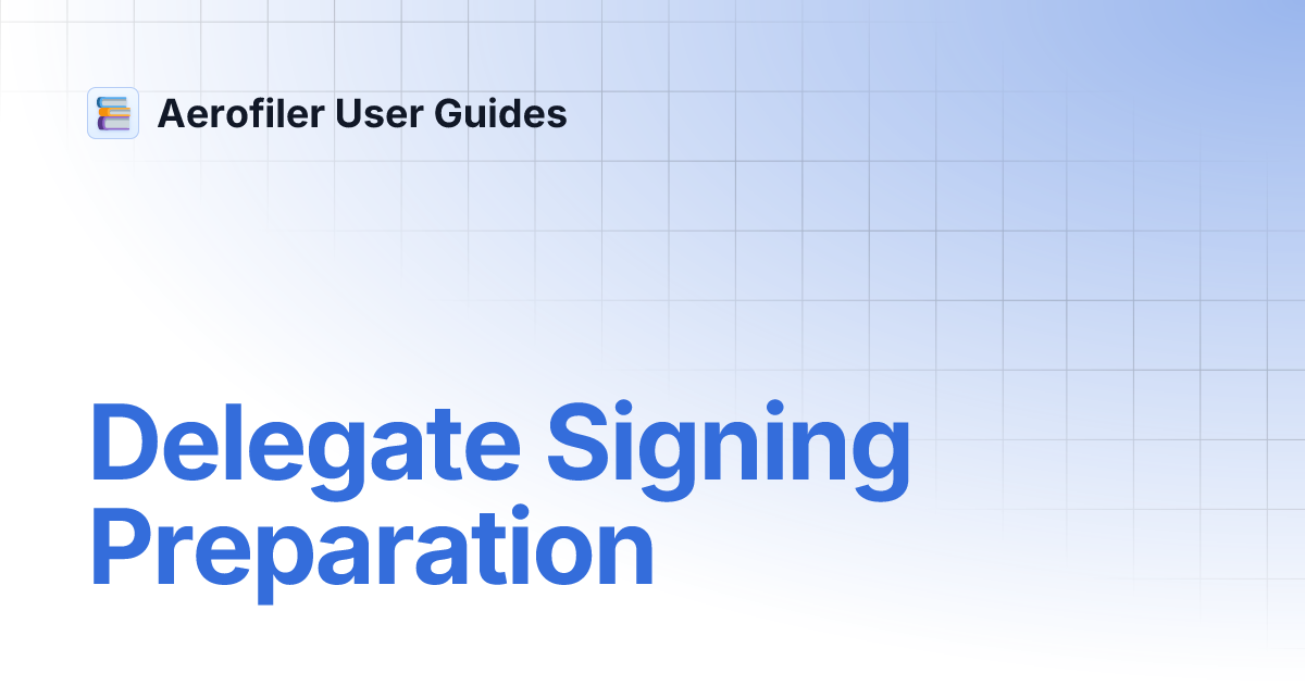 Delegate Signing Preparation | Aerofiler User Guides