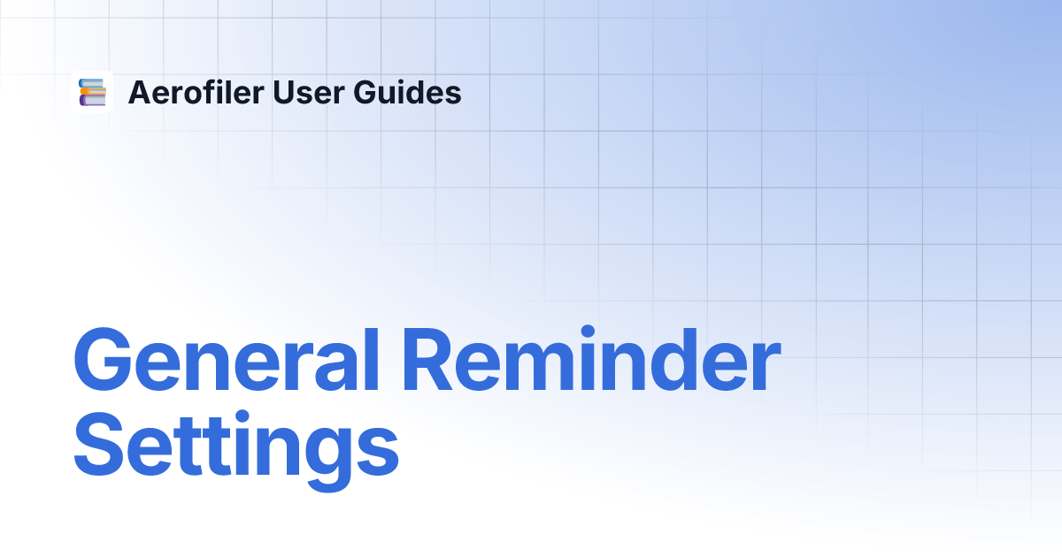 General Reminder Settings | Aerofiler User Guides General Reminder Settings | Aerofiler User Guides